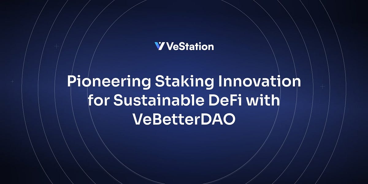 VeStation: Pioneering Staking Innovation for Sustainable DeFi with VeBetterDAO | by VeStation ...
