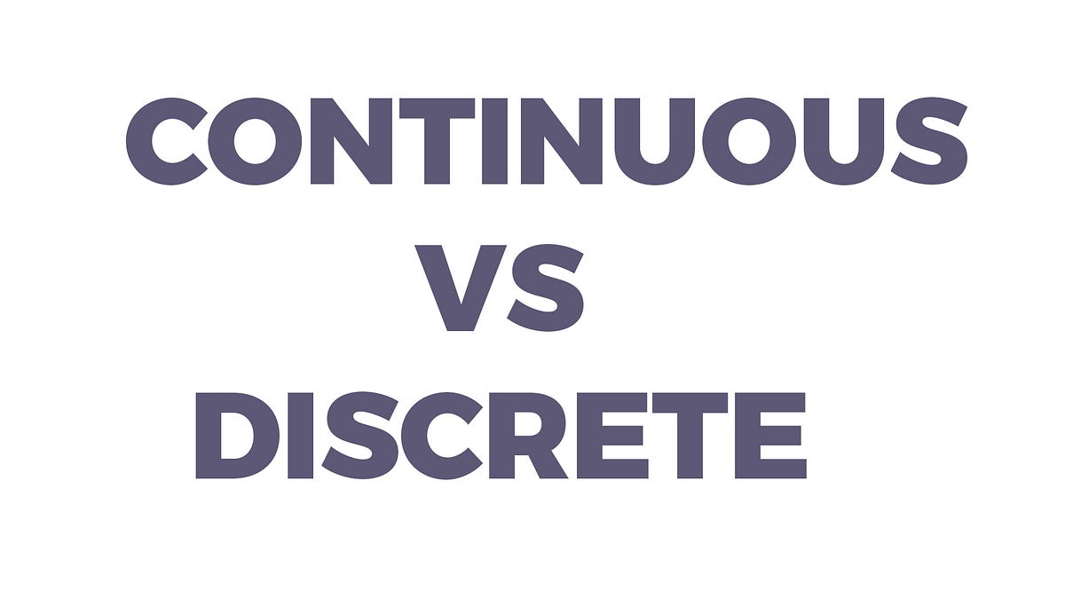 Continuous vs Discrete Variables in the context of Machine Learning. | by Rakshith Vasudev ...