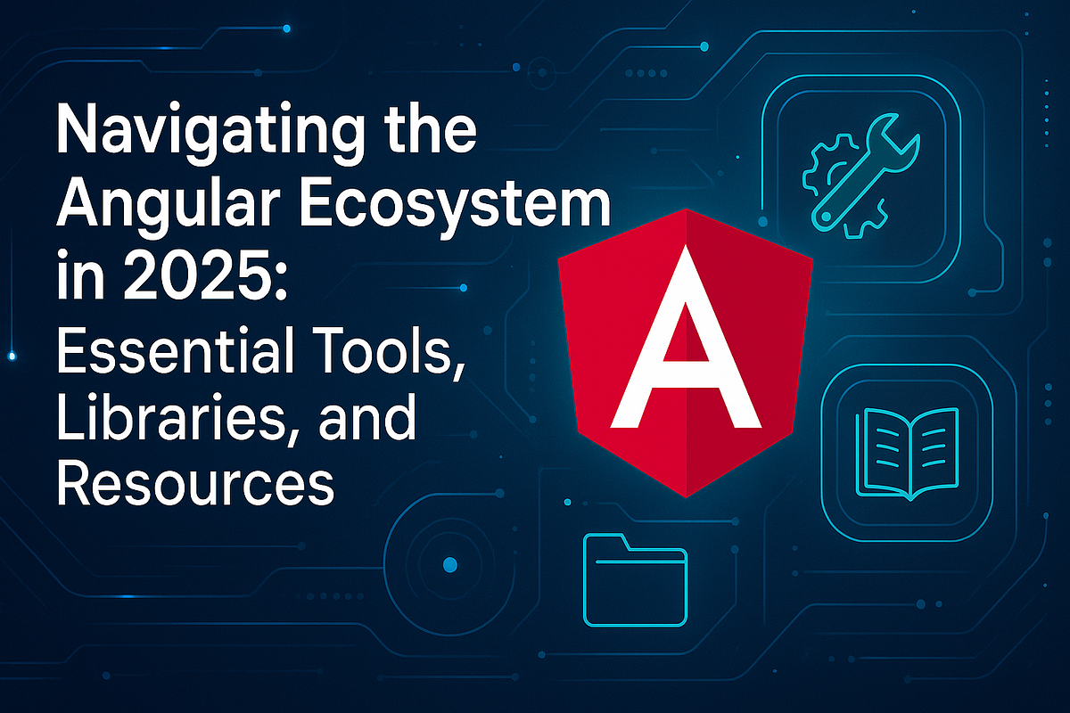 Essential Angular Tools and Libraries for 2025 Success | JavaScript in Plain English