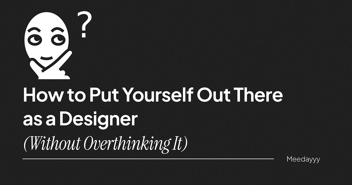 How to Put Yourself Out There as a Designer (Without Overthinking It ...