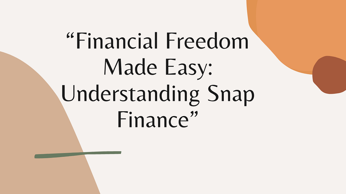 “Financial Freedom Made Easy: Understanding Snap Finance” | by ...