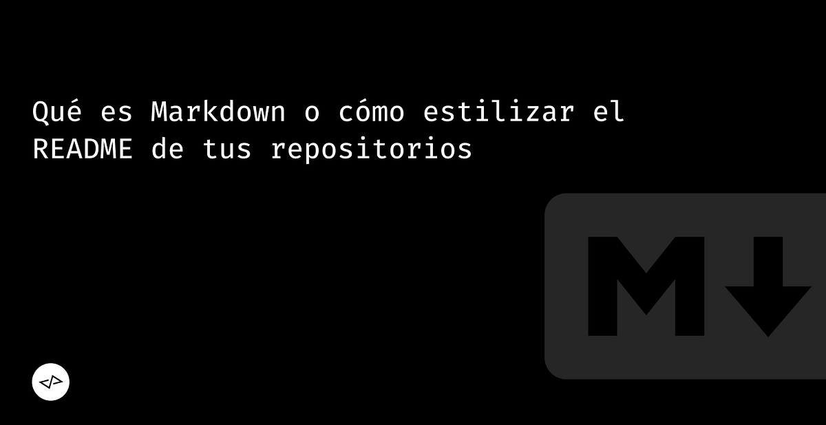 Qué es Markdown o cómo estilizar el README de tus repositorios. | by ...