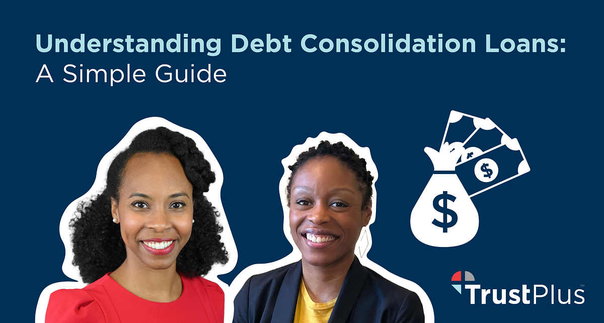 Understanding debt consolidation loans: A simple guide | by TrustPlus ...