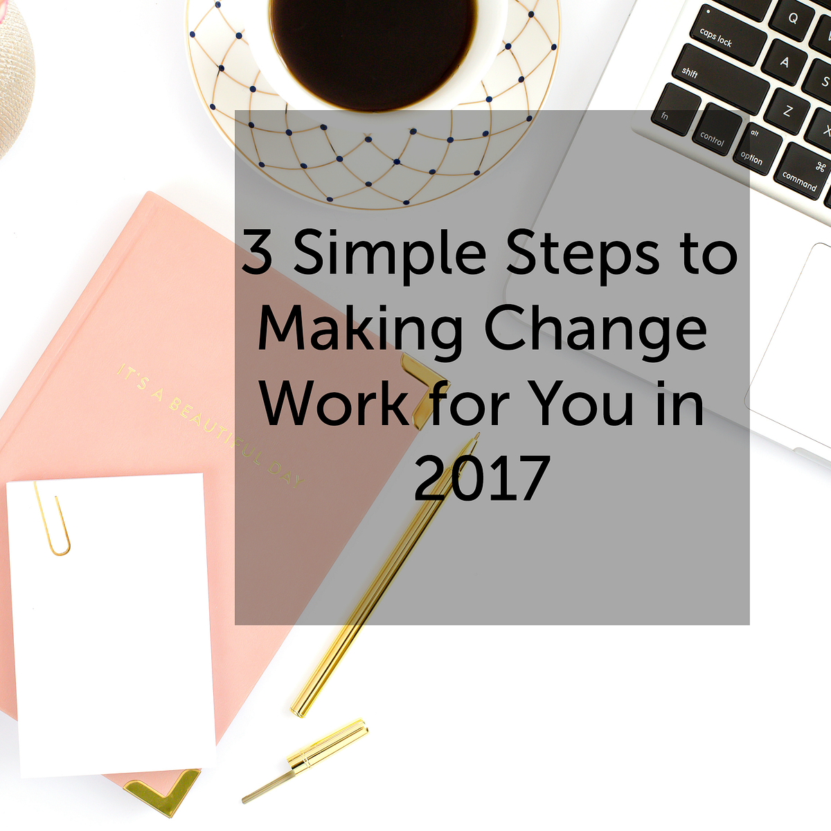 3 Simple Steps to Making Change Work for You in 2017 | by Sharon ...