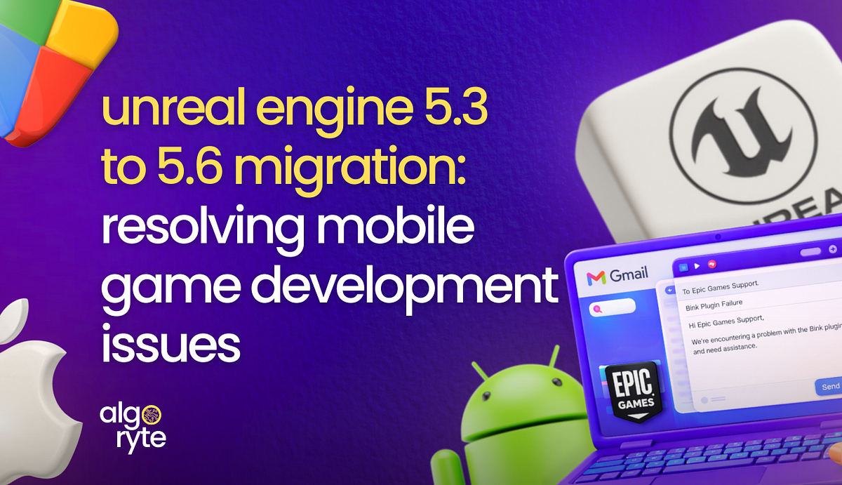 Unreal Engine 5.3 to 5.6 Migration: Resolving Mobile Game Development ...