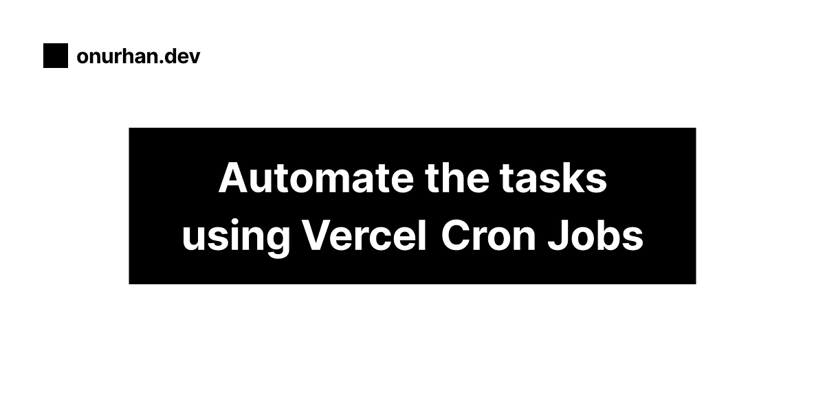 Automate the tasks using Vercel Cron Jobs | by Onurhan | Medium
