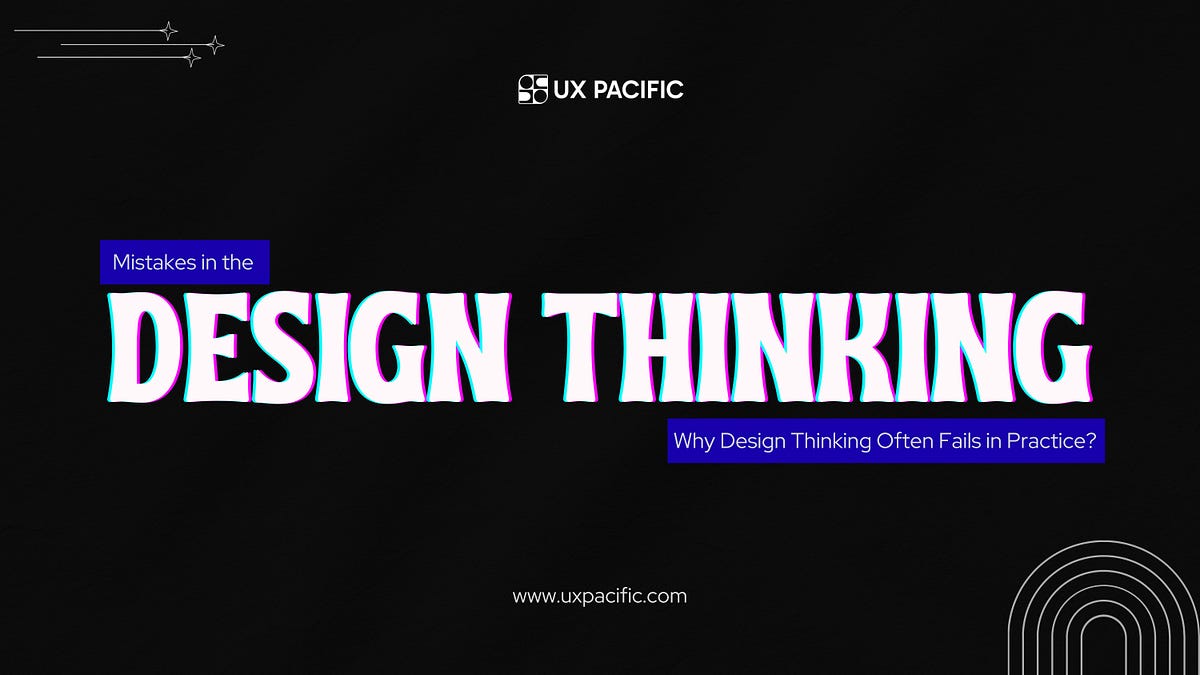Mistakes in the Design Thinking : Why Design Thinking Often Fails in ...