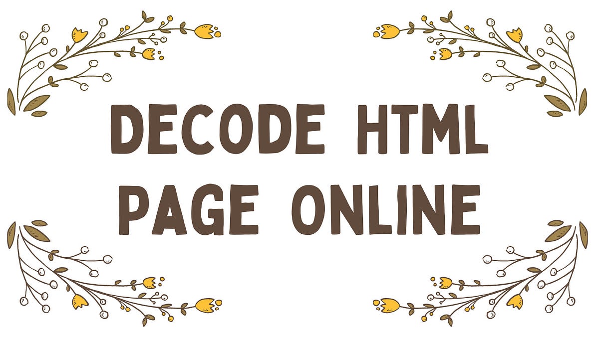 How to Decode Html Page using an online tool? - Jagannadh Silla - Medium