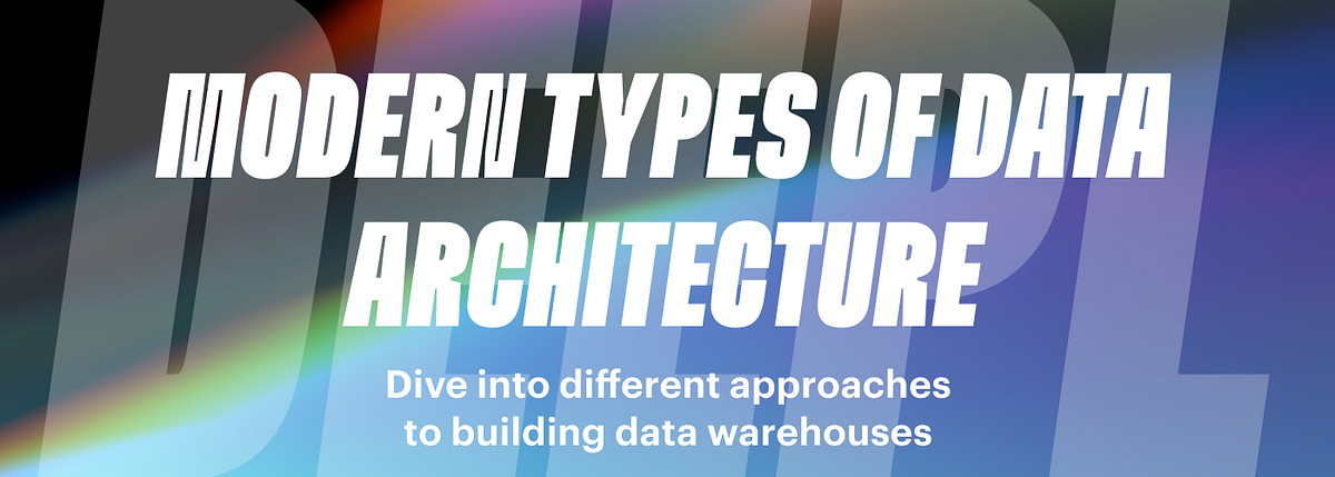 Modern types of data architecture. Dive into different approaches to ...