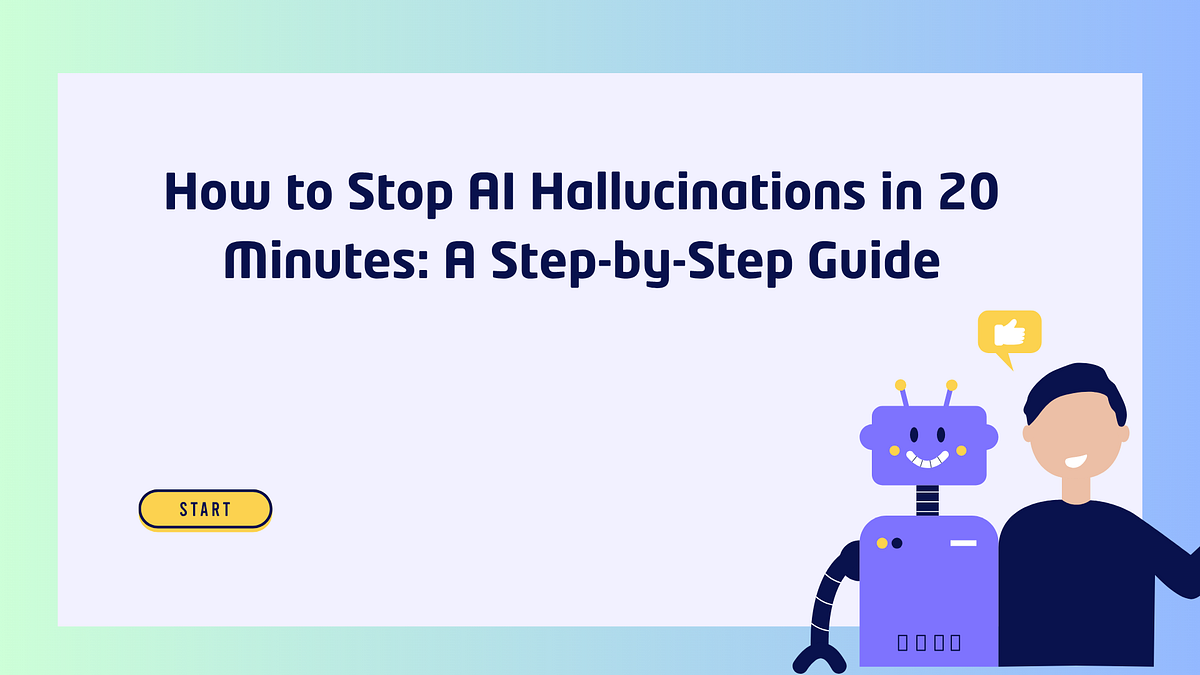 How to Stop AI Hallucinations in 20 Minutes: A Step-by-Step Guide | by ...