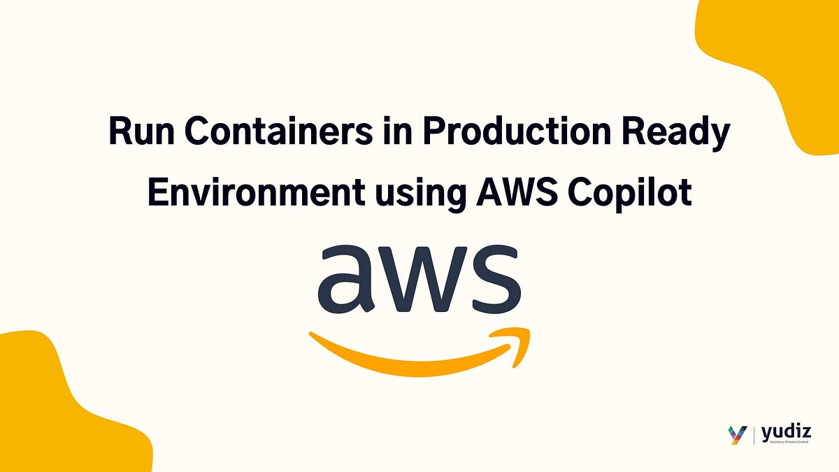 Run Containers in Production Ready Environment using AWS Copilot. | by Nipun Parekh | Yudiz ...