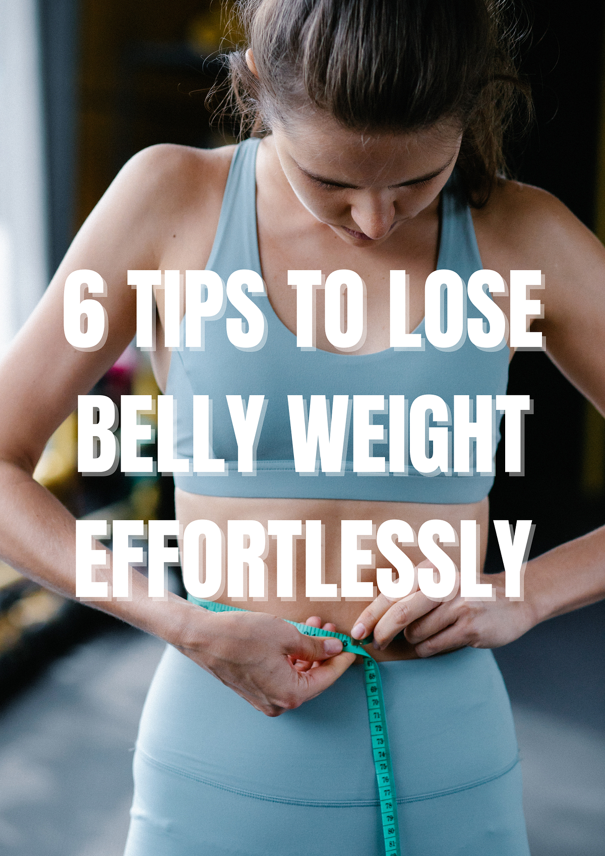 6 Tips To Lose Belly Weight Effortlessly That Most People Don’t ...