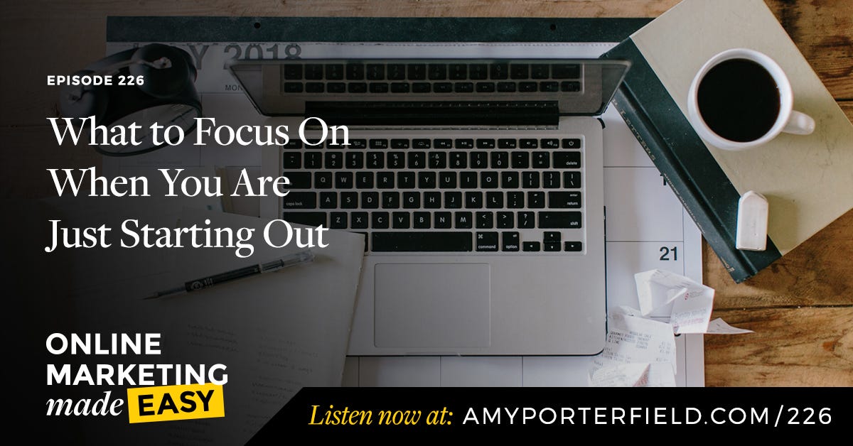 What to Focus On When You Are Just Starting Out | by Amy Porterfield ...