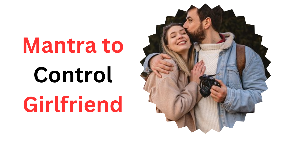 Mantra to Control Girlfriend. Mantra to Control Girlfriend:- Are you ...