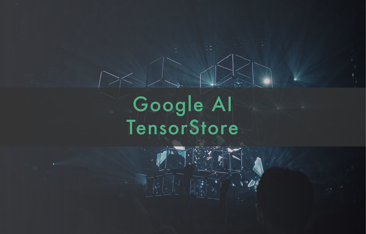 Google AI — TensorStore for Array Storage | Medium