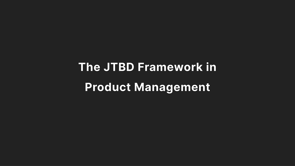 JTBD Framework in Product Management | by Sunny Sharma | Medium
