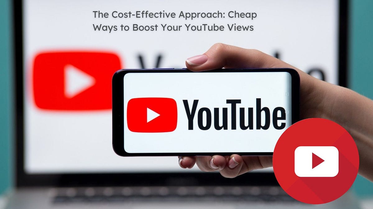 The Cost-Effective Approach: Cheap Ways to Boost Your YouTube Views ...