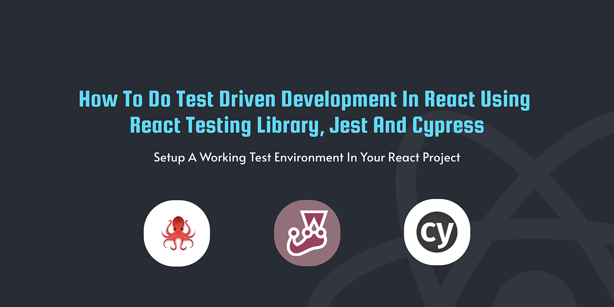 How To Do Test Driven Development In React Using React Testing Library Jest And Cypress By