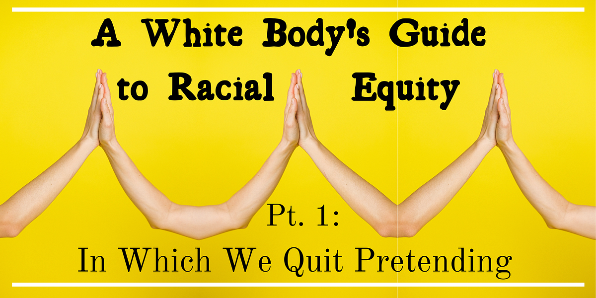 A White Body’s Guide to Racial Equity (Pt. 1) | by Benjamin Goldenhour ...