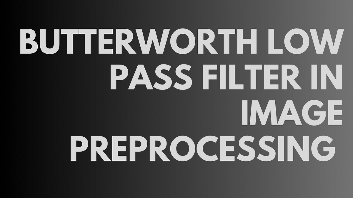 Butterworth Low Pass Filter in Image Pre-processing | by Sumitkrsharma ...