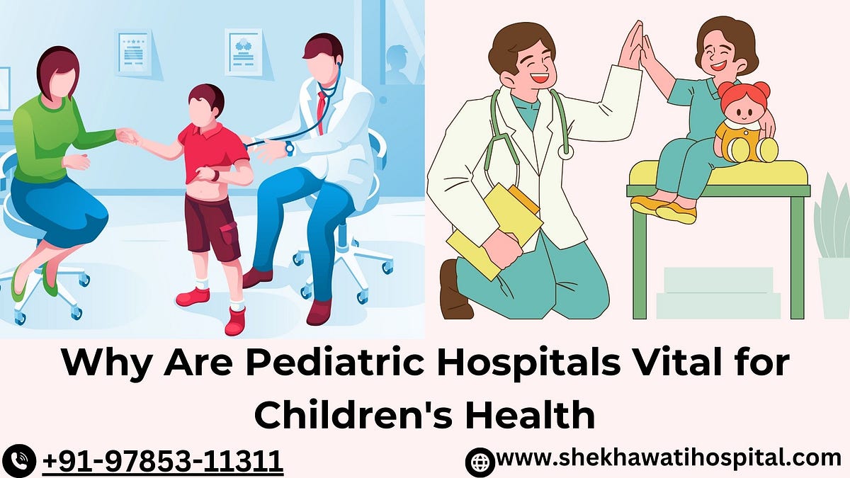 Why Are Pediatric Hospitals Vital for Children’s Health | by Sarvesh ...