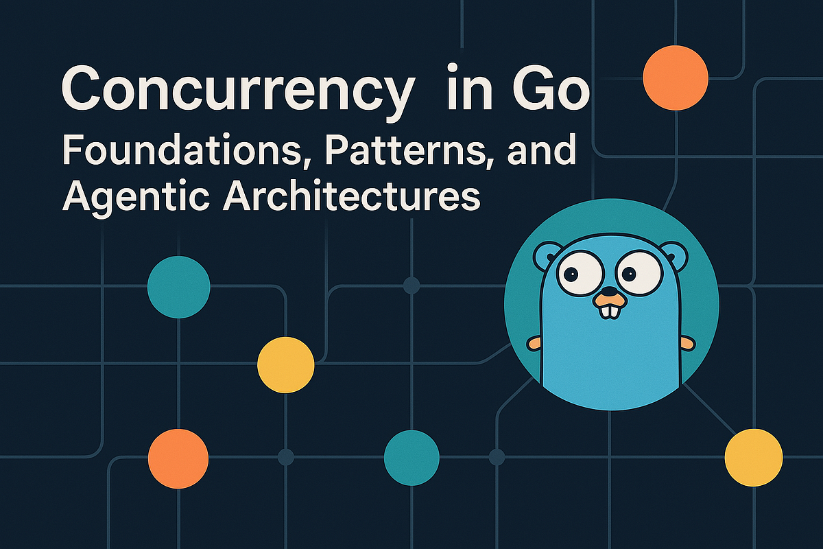 Concurrency in Go: Foundations, Patterns, and Agentic Architectures | by Amin Mousavi | Medium