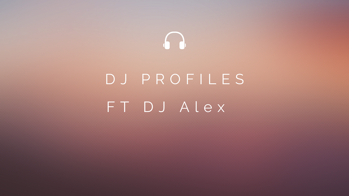 DJ Profiles-DJ Alex. Interview with DJ Alex | by Branda Ayo | Ayo’s Tea ...
