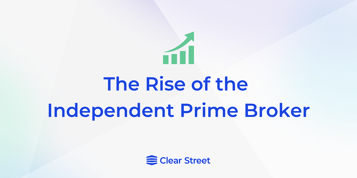 The Rise of the Independent Prime Broker | by Bailey Mullins | Clear ...