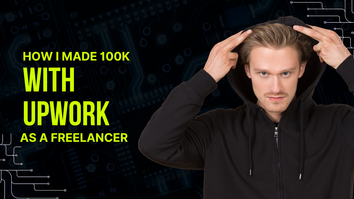 How I made $100K as a Freelancer on Upwork 10 easy steps | by Zehaab Ikram | Sep, 2024 | Medium