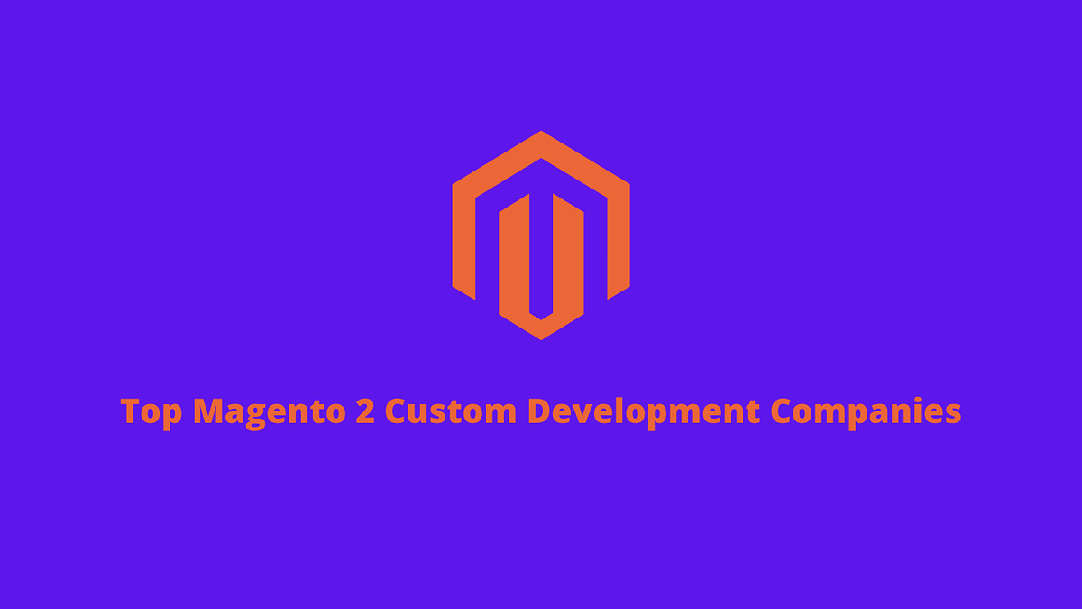 Top Magento 2 Custom Development Companies | by Maulik Kotak | Medium