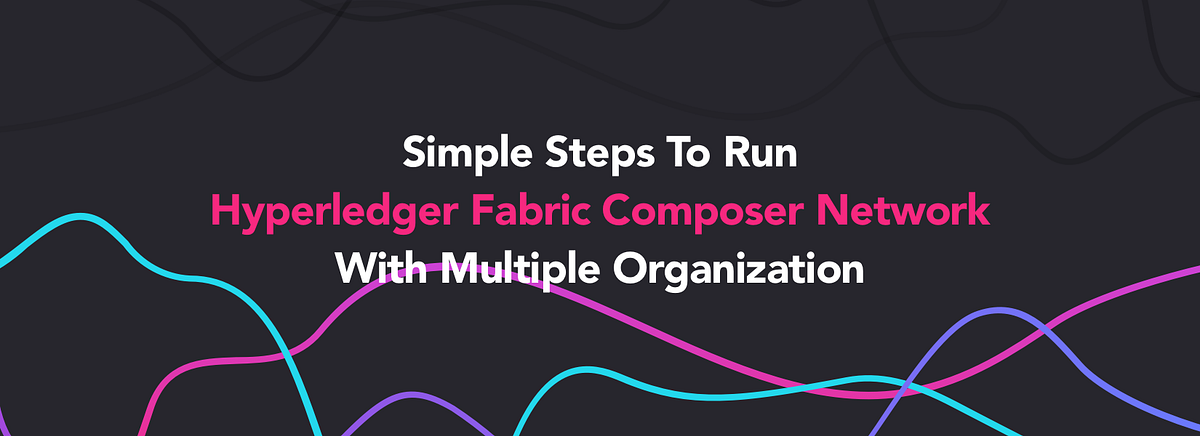Simple Steps To Run Hyperledger Fabric Composer Network With Multiple Organization | by Varun ...