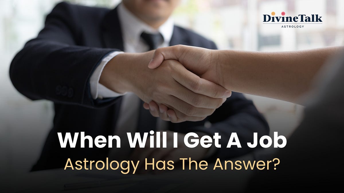 When Will I Get A Job: Astrology Has the Answer? | by DivineTalk ...
