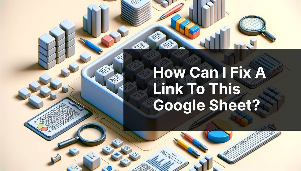 How can I fix a link to this Google Sheet? | by BrainstormTech | Medium