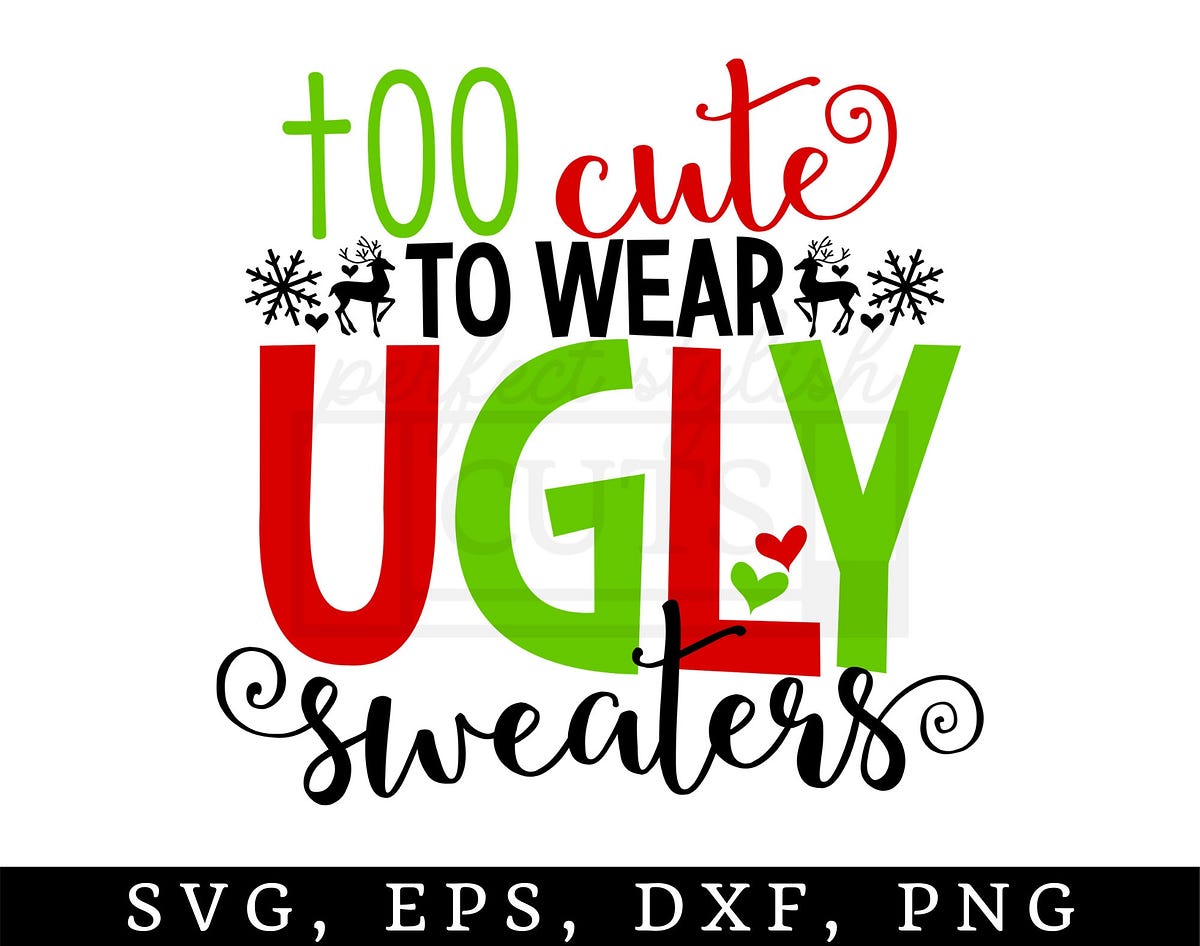 Too Cute To Wear Ugly Sweaters SVG, DXF, EPS, png Files for Cutting ...