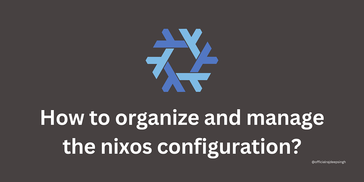 How to organize and manage the nixos configuration? | by Rajdeep Singh | The Linux | Medium