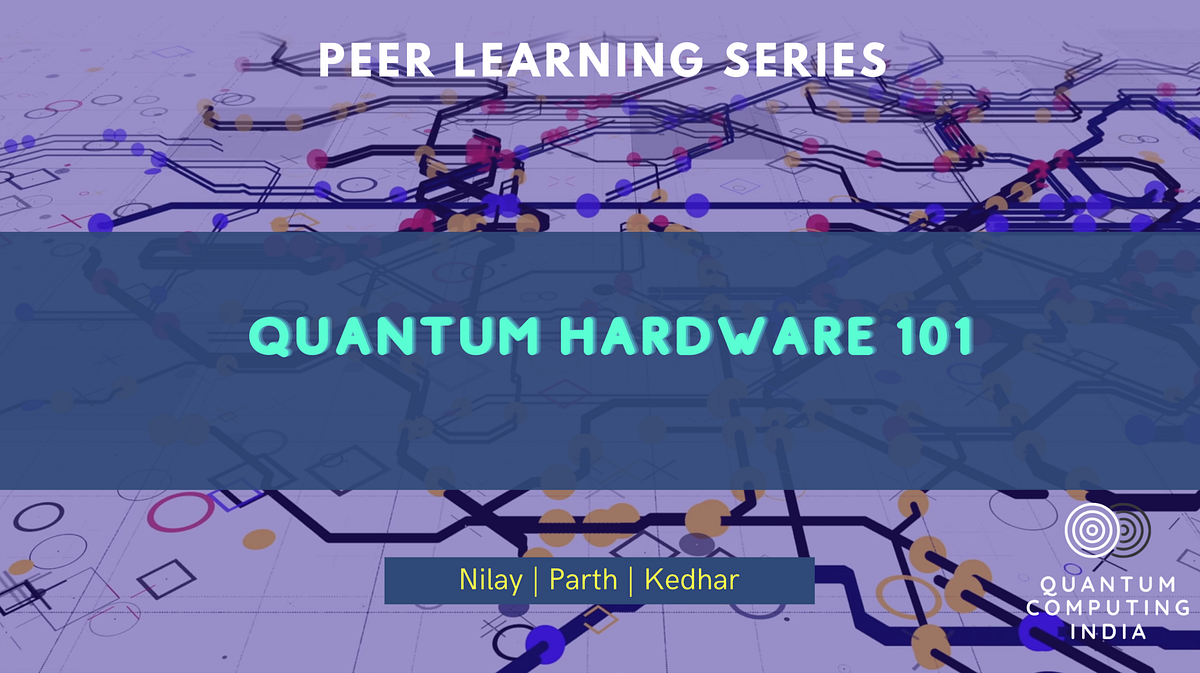 Quantum Hardware 101. As part of the peer learning series… | by ...