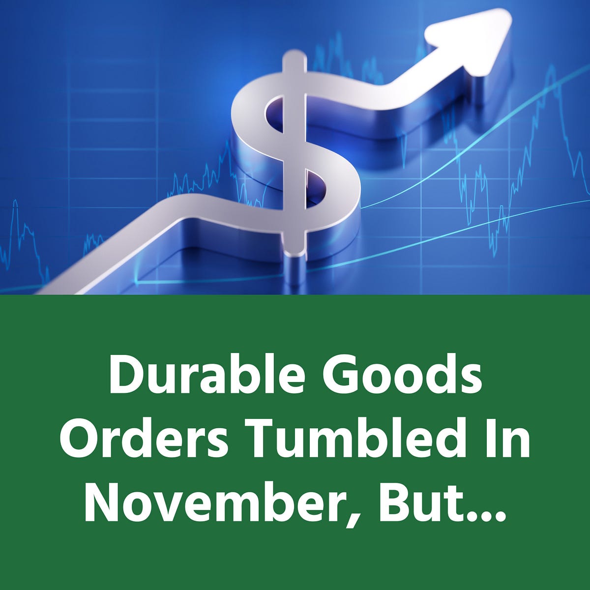 Durable Goods Orders Tumbled In November, But… - WL Company DMCC - Medium