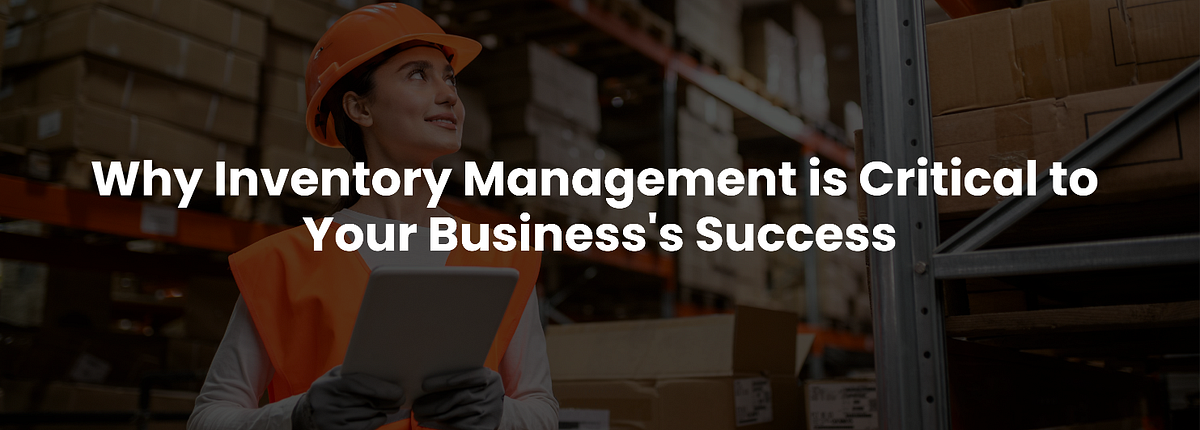 Why Inventory Management is Critical to Your Business’s Success | by ...