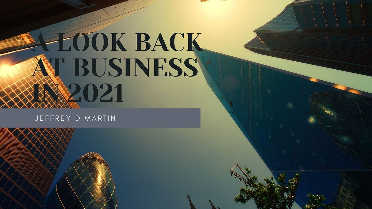 A Look Back at Business in 2021. The global economy has been both… | by ...