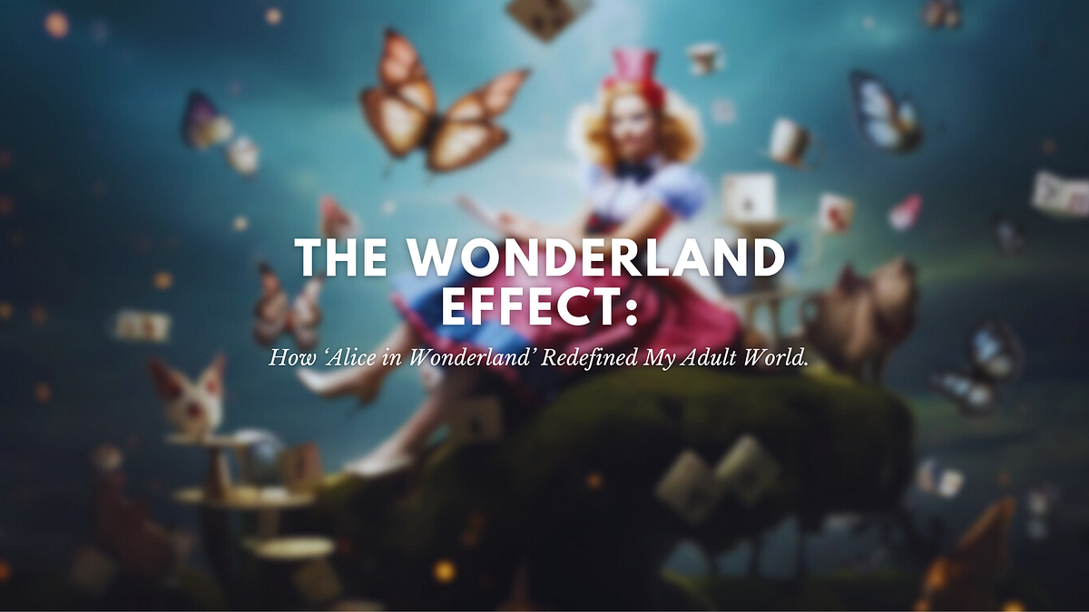 The Wonderland Effect: How ‘Alice in Wonderland’ Redefined My Adult ...