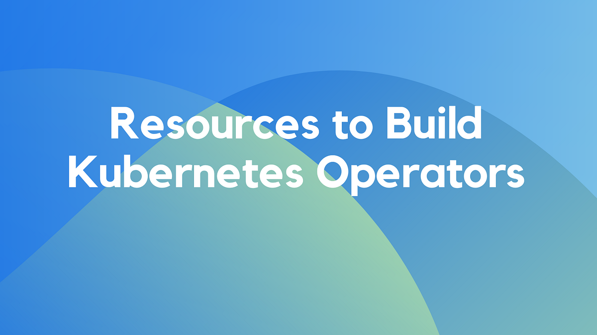 Awesome List of Resources to Build Kubernetes Operators | by Calvin ...