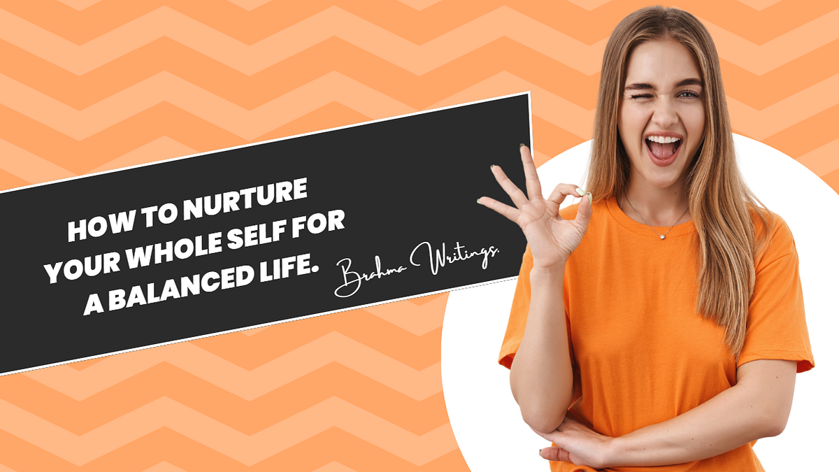 How to Nurture Your Whole Self for a Balanced Life. | by Brahma, The ...