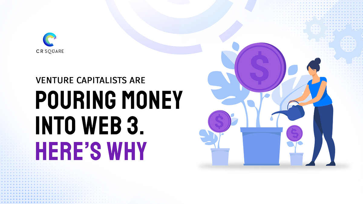 Venture Capitalists are Pouring Money into Web3. Here’s Why — CR Square ...