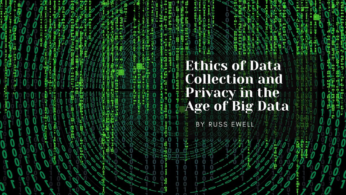 ETHICS OF DATA COLLECTION AND PRIVACY IN THE AGE OF BIG DATA | by Russ ...