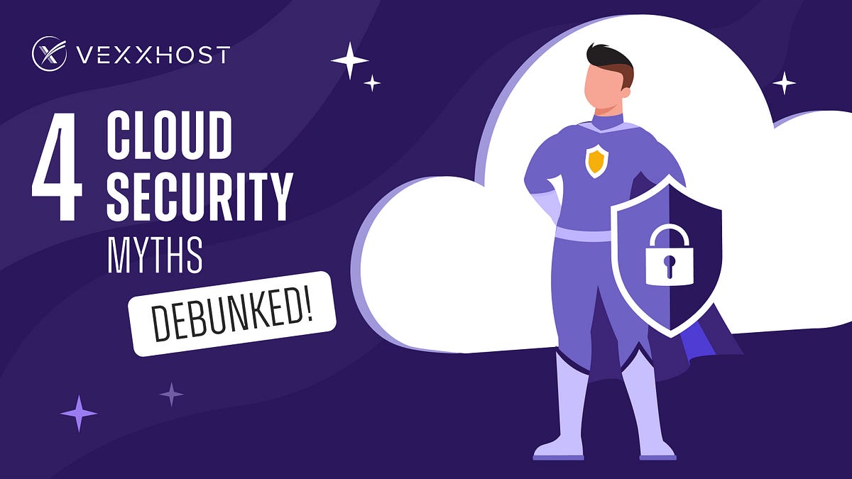 4 Cloud Security Myths — Debunked! | by Athul Domichen | VEXXHOST Inc. | Medium