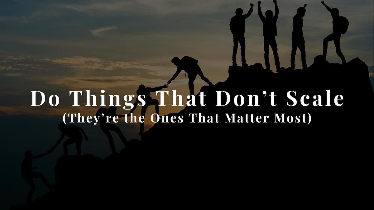 Do Things That Don’t Scale (They’re the Ones That Matter Most) | by ...
