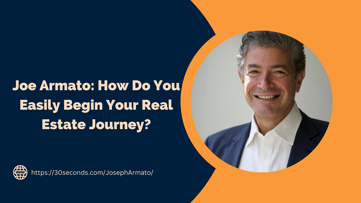 Joe Armato: How Do You Easily Begin Your Real Estate Journey? | by ...