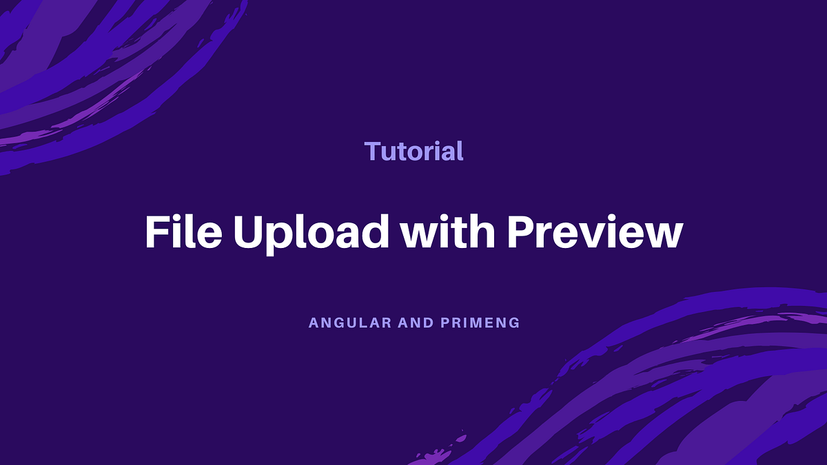 Angular & PrimeNG File Upload Preview | JavaScript in Plain English