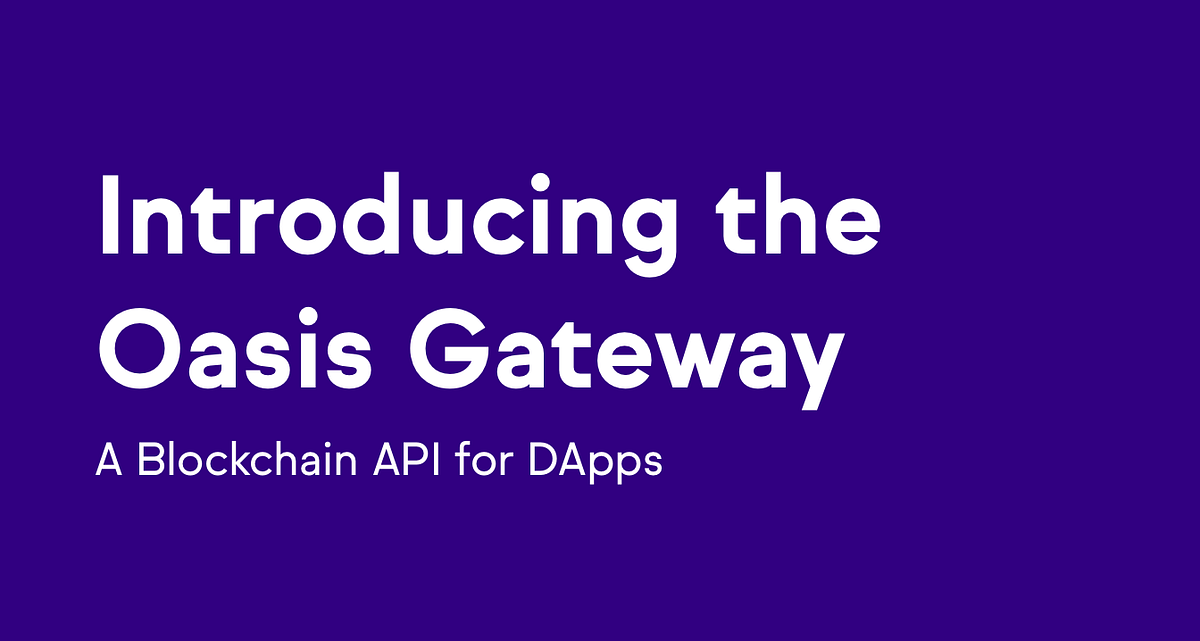 A Blockchain API for DApps: Introducing the Oasis Gateway | by ...