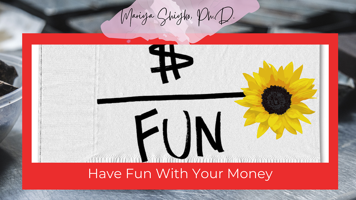 11 Ideas on How to Have Fun With Your Money! | by Mariya Shiyko, PhD ...